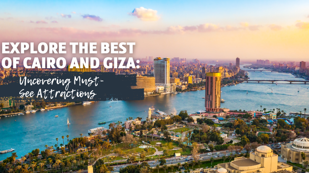 Explore the Best of Cairo and Giza: Uncovering Must-See Attractions